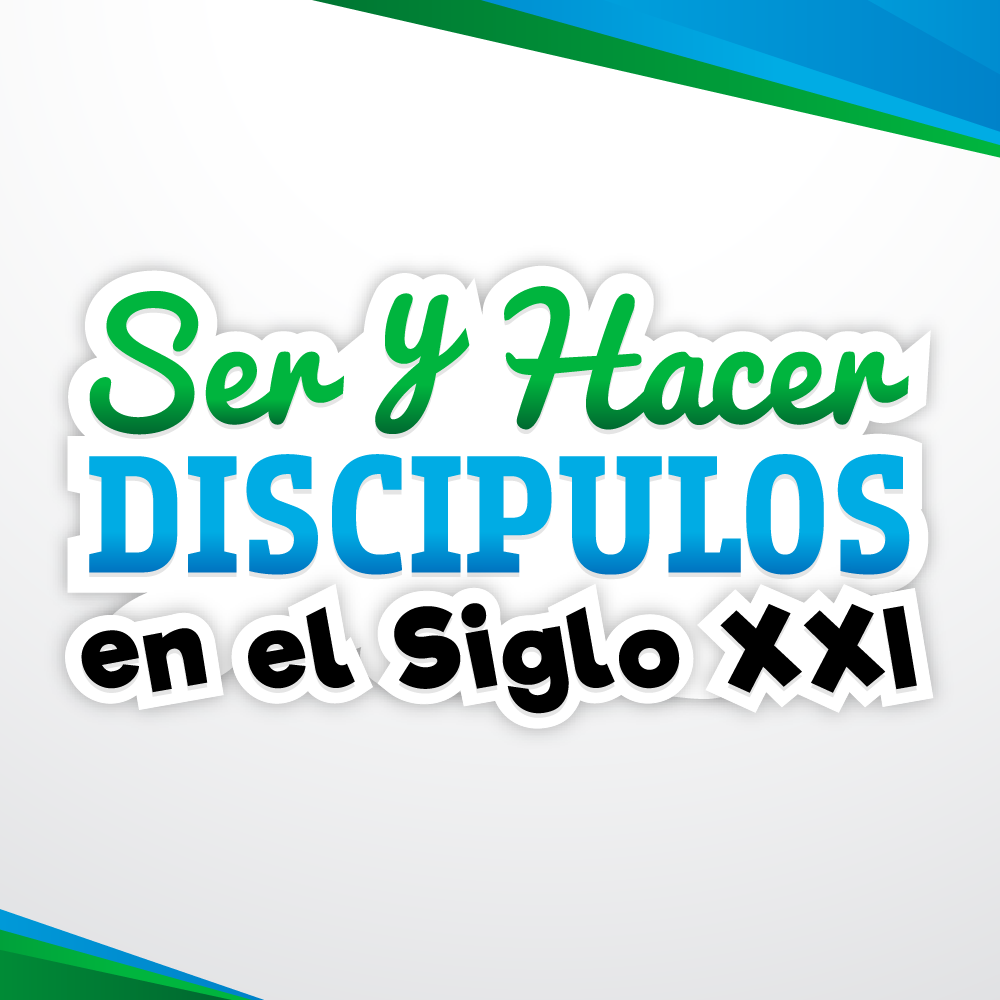 Ser y Hacer Discipulos en el Siglo XXI | Discipulacción